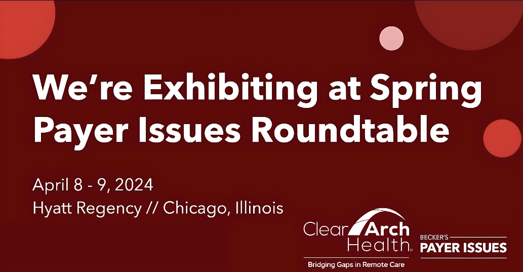 Clear Arch Health at Becker's Spring Payer Issues Roundtable 2024 ...